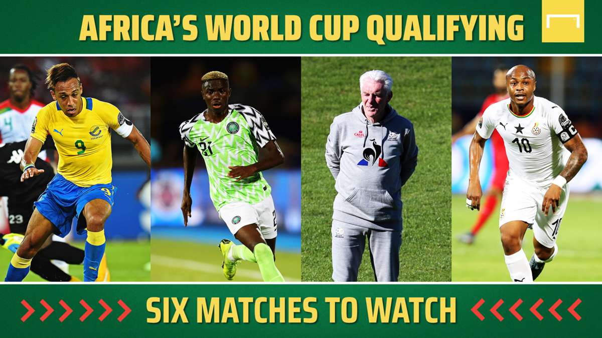 Africa s World Cup Qualifying Six Matches To Watch Goal Africa s World Cup Qualifying Six Matches To Watch Goal